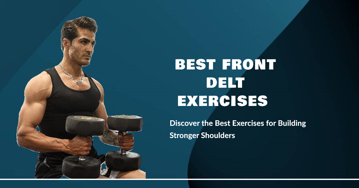 5 Best Front Delt Exercises Science Proven Workouts For A Stronger And